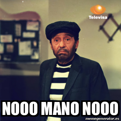 Meme Personalizado - Nooo mano nooo - 33442745