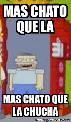 Meme Personalizado - Mas chato que la Mas chato que la chucha - 33442754