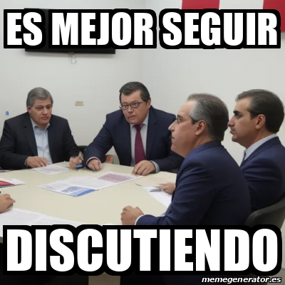 Meme Personalizado - Es mejor seguir Discutiendo - 33443047