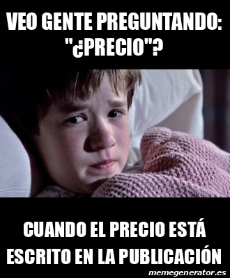 Meme Personalizado - Veo gente preguntando: "¿Precio"? Cuando el precio ...