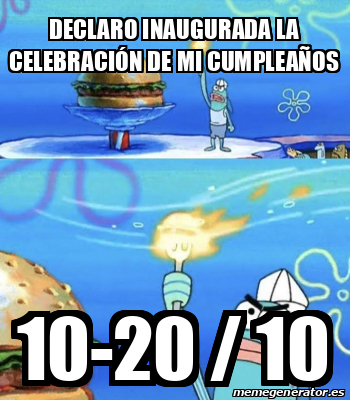 Meme Personalizado - Declaro inaugurada la celebración de mi cumpleaños ...