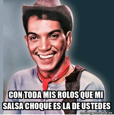 Meme Personalizado - CON TODA MIS ROLOS QUE MI SALSA CHOQUE ES LA DE ...