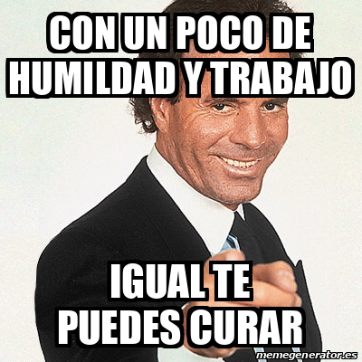 Meme Julio Iglesias - Con un poco de humildad y trabajo IGUAL TE PUEDES ...