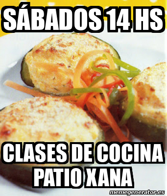 Meme Personalizado - Sábados 14 hs Clases de cocina PATIO XANA - 33443571