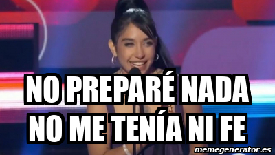 Meme Personalizado - No preparé nada No me tenía ni fe - 33443715