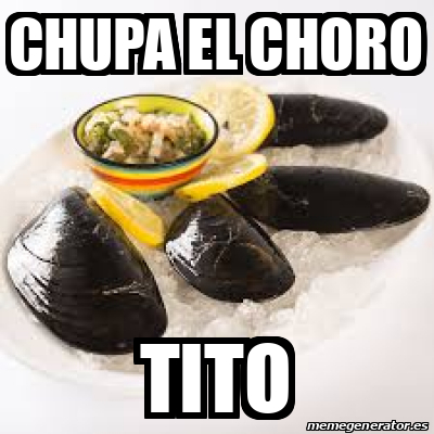 Meme Personalizado - Chupa el choro Tito - 33443755
