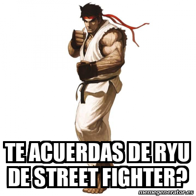 Meme Personalizado - Te acuerdas de ryu de street fighter? - 33443758