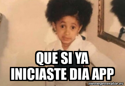 Meme Personalizado - que si ya iniciaste dia app - 33443998