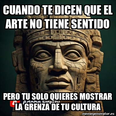 Meme Personalizado - cuando te dicen que el arte no tiene sentido pero ...