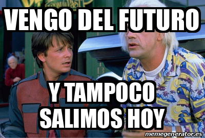 Meme Personalizado - Vengo del futuro Y tampoco salimos hoy - 33444433
