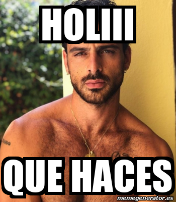 Meme Personalizado - Holiii Que haces - 33444526