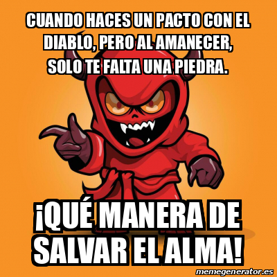 Meme Personalizado - Cuando haces un pacto con el diablo, pero al ...