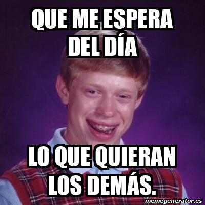 Meme Bad Luck Brian - Que me espera del día Lo que quieran los demás ...
