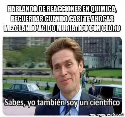 Meme Personalizado - hablando de reacciones en quimica, recuerdas ...