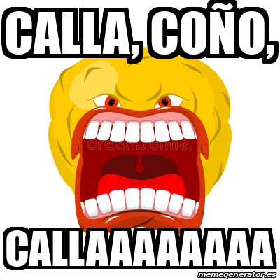 Meme Personalizado - CALLA, COÑO, CALLAAAAAAAA - 33445036