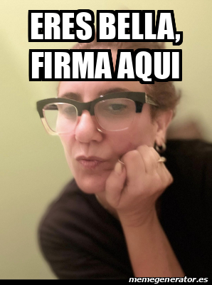Meme Personalizado - Eres bella, firma aqui - 33445339