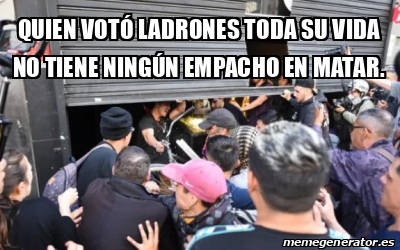 Meme Personalizado - quien votó ladrones toda su vida no tiene ningún ...