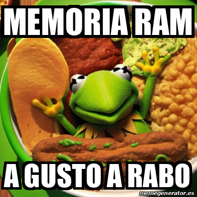 Meme Personalizado - Memoria ram A gusto a rabo - 33445745