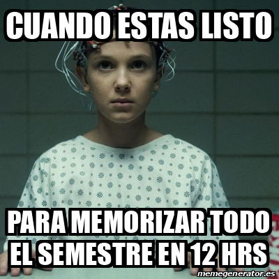 Meme Personalizado - cuando estas listo para memorizar todo el semestre ...