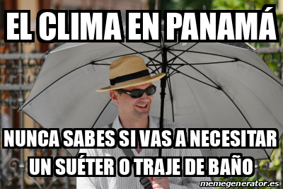 Meme Personalizado - El clima en Panamá Nunca sabes si vas a necesitar ...