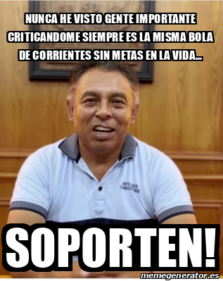 Meme Personalizado - Nunca he visto gente importante criticandome ...