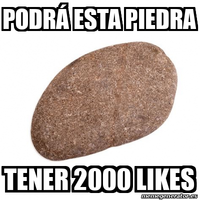 Meme Personalizado - podrá esta piedra tener 2000 likes - 33446211