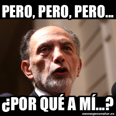 Meme Personalizado - pero, pero, pero... ¿Por qué a mí...? - 33446369