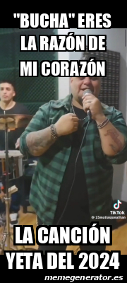 Meme Personalizado - "BUCHA" eres la razón de mi corazón LA CANCIÓN ...
