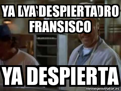 Meme Personalizado - Ya despierta fransisco - 33447159