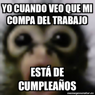 Meme Personalizado - Yo cuando veo que mi compa del trabajo está de ...