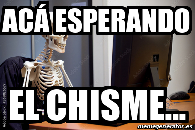 Meme Personalizado - ACÁ ESPERANDO EL CHISME... - 33447326