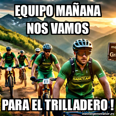 Meme Personalizado - Equipo mañana nos vamos Para el Trilladero ...
