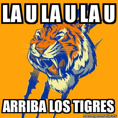 Meme Personalizado - LA U LA U LA U Arriba los tigres - 33447734