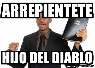 Meme Personalizado - Arrepientete Hijo del diablo - 33447966
