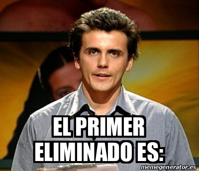 Meme Personalizado - el primer eliminado es: - 33448005