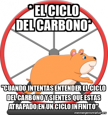 Meme Personalizado - * el ciclo del carbono* "cuando intentas entender ...