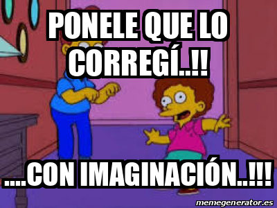 Meme Personalizado - ponele que lo corregí..!! ....con imaginación ...
