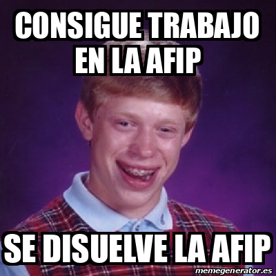 Meme Bad Luck Brian - consigue trabajo en la afip se disuelve la afip ...