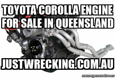 Meme Personalizado - Toyota corolla engine for sale in Queensland ...