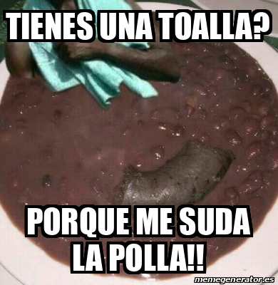 Meme Personalizado - Tienes una toalla? Porque me suda la polla ...