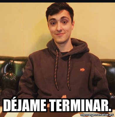 Meme Personalizado - Déjame terminar. - 33449039
