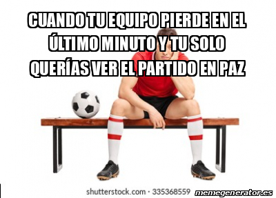 Meme Personalizado - Cuando tu equipo pierde en el último minuto y tu ...