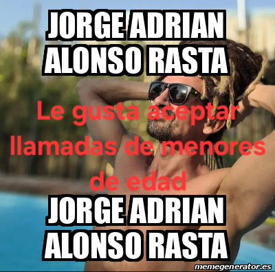 Meme Personalizado - Jorge Adrian Alonso rasta Jorge Adrian Alonso ...