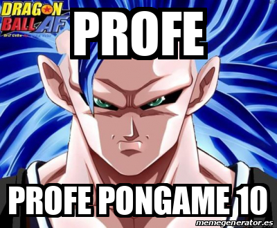 Meme Personalizado - PROFE PROFE PONGAME 10 - 33449621