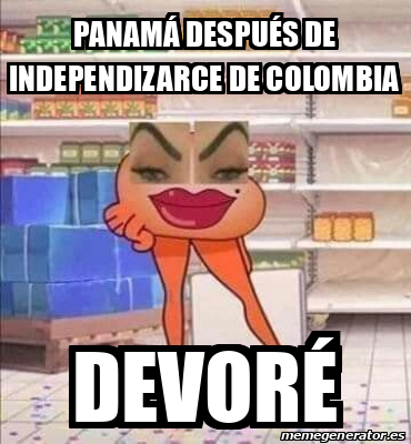 Meme Personalizado - panamá después de independizarce de Colombia ...