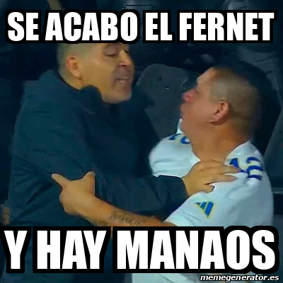 Meme Personalizado - Se acabo el fernet Y hay manaos - 33450063
