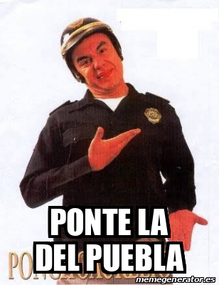 Meme Personalizado - Ponte la del puebla - 33450132