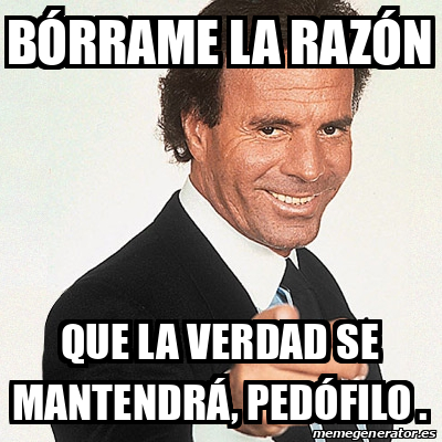 Meme Julio Iglesias - Bórrame la razón Que la Verdad se mantendrá ...