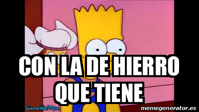 Meme Personalizado - CON LA DE HIERRO QUE TIENE - 33450309