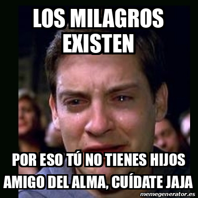 Meme crying peter parker - Los milagros existen Por eso tú no tienes ...